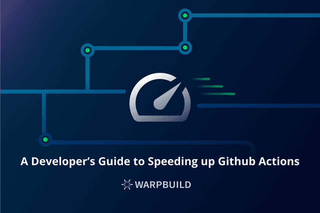 A Developers Guide To Speeding Up Github Actions Warpbuild Blog